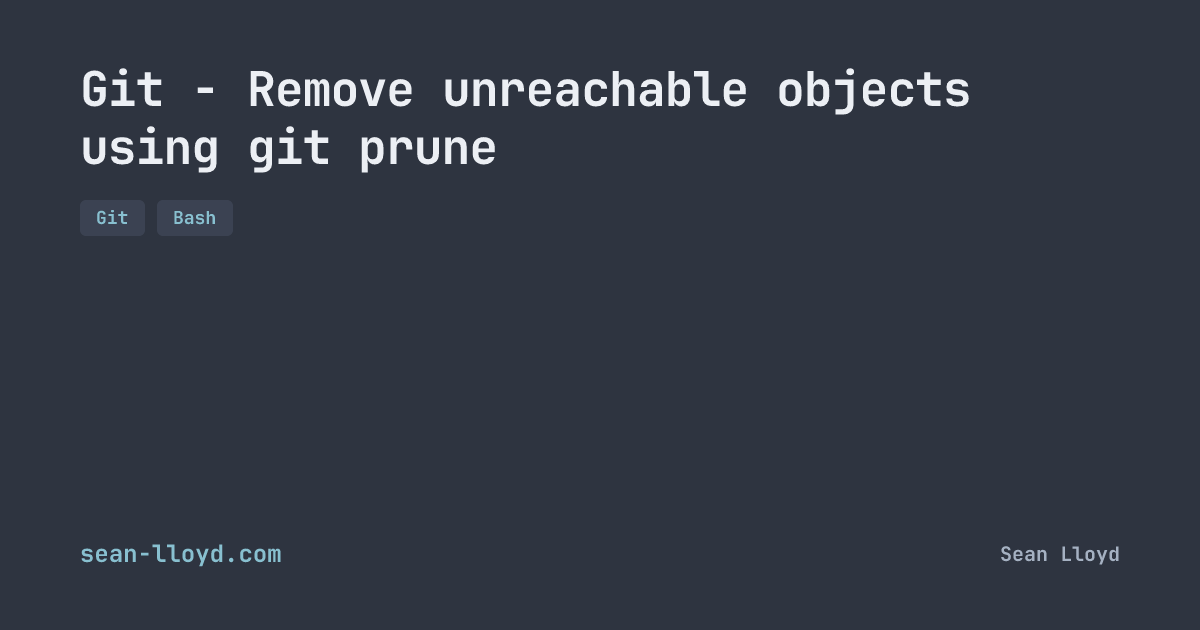 Git - Remove unreachable objects using git prune | sean-lloyd.com